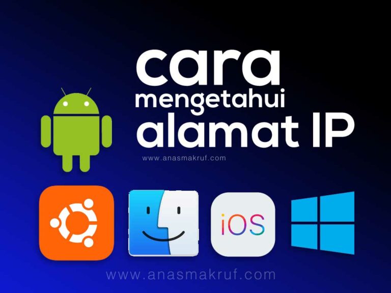 Cara mengetahui Alamat Ip pada Android, Windows, iOS, Mac OS dan Linux - anasmakruf.com